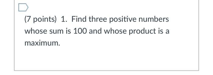 Solved (7 points) 1. Find three positive numbers whose sum | Chegg.com