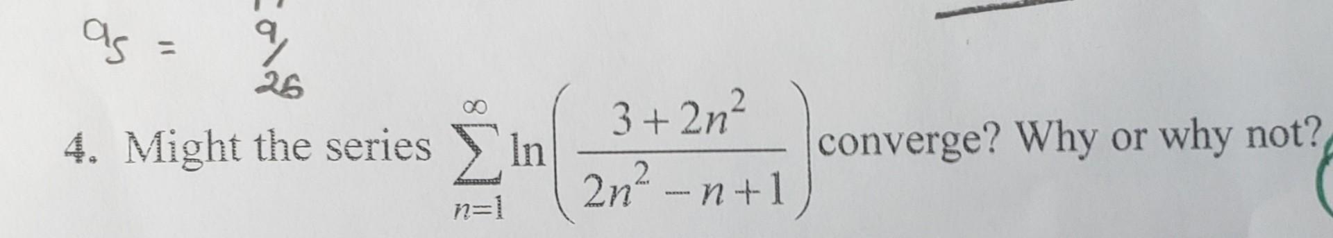 Solved as=269 4. Might the series ∑n=1∞ln(2n2−n+13+2n2) | Chegg.com