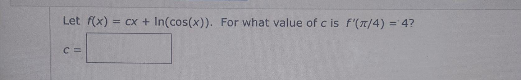 Solved Let f(x)=cx+ln(cos(x)). ﻿For what value of c ﻿is | Chegg.com