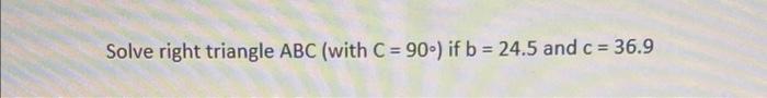 Solved Solve right triangle ABC( with C=90∘ ) if b=24.5 and | Chegg.com