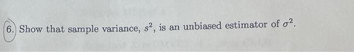 Solved 6. Show that sample variance, s2, is an unbiased | Chegg.com