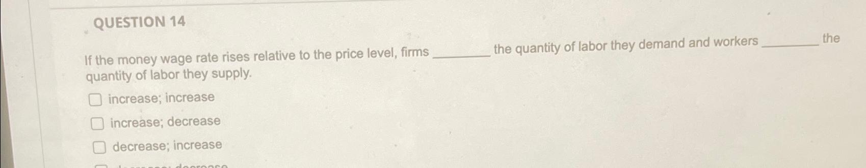 Solved QUESTION 14If the money wage rate rises relative to | Chegg.com