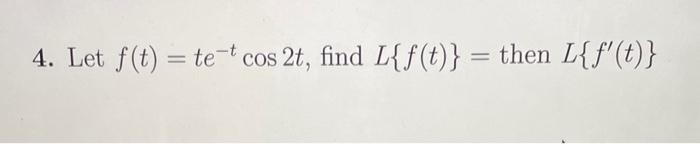 Solved 4. Let f(t)=te−tcos2t, find L{f(t)}= then L{f′(t)} | Chegg.com