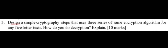 Solved 3. Design a simple cryptography steps that uses three | Chegg.com