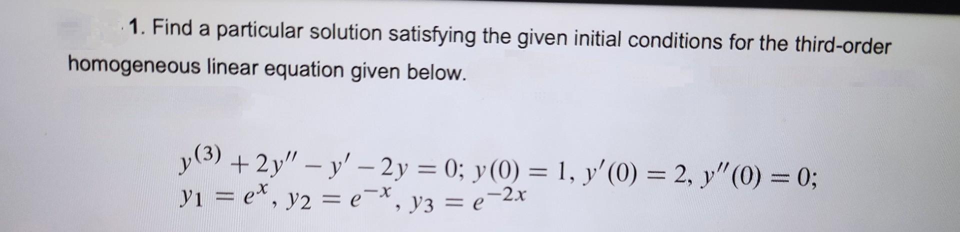 Solved 1. Find a particular solution satisfying the given | Chegg.com