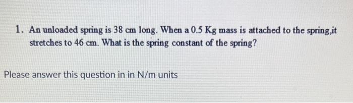 Solved 1. An unloaded spring is 38 cm long. When a 0.5Kg | Chegg.com