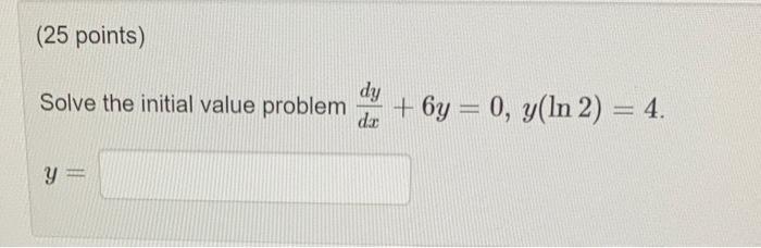 Solved Solve the initial value problem dxdy+6y=0,y(ln2)=4 y= | Chegg.com