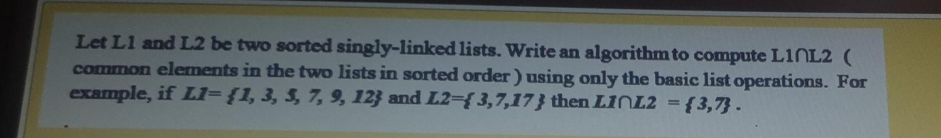 Solved Let Li and L2 be two sorted singly-linked lists. | Chegg.com