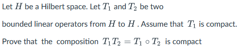 Solved Let H ﻿be a Hilbert space. Let T1 ﻿and T2 ﻿be | Chegg.com
