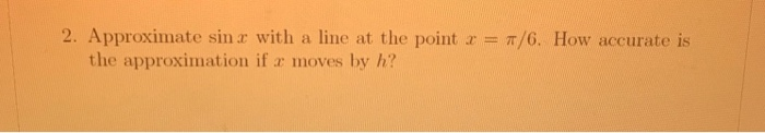 Solved 2. Approximate sin x with a line at the point x = | Chegg.com