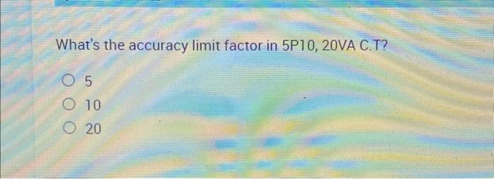Solved What's the accuracy limit factor in 5P10, 20VA C.T? 5 | Chegg.com