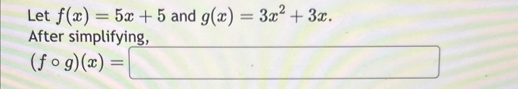 Solved Let f(x)=5x+5 ﻿and g(x)=3x2+3x.After | Chegg.com