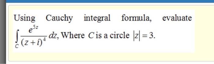 Solved Using Cauchy integral formula, evaluate esz dz, Where | Chegg.com