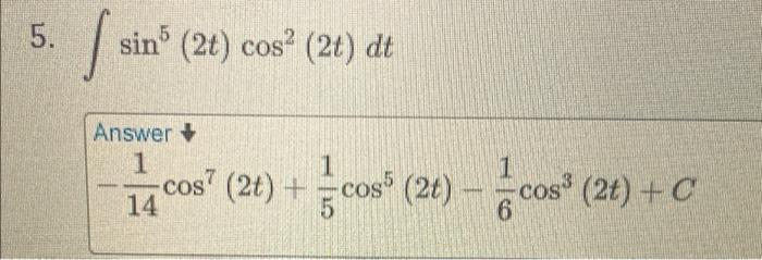 Solved 5. 5 I sin³ sin (2t) cos² (2t) dt Answer 1 14 cos7 | Chegg.com