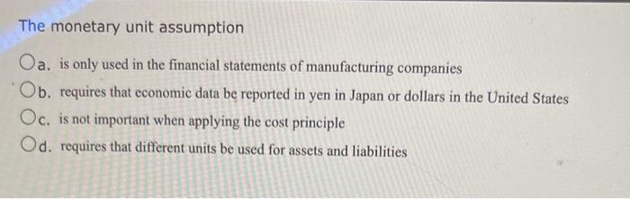Solved The monetary unit assumption a. is only used in the | Chegg.com