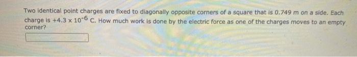 Solved Two identical point charges are fixed to diagonally | Chegg.com