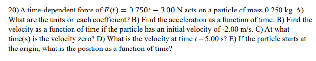 Solved A time-dependent force of F(t)=0.750t-3.00N ﻿acts on | Chegg.com
