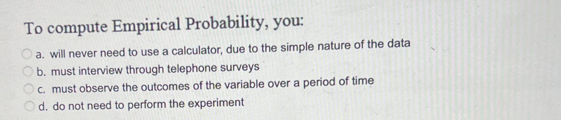 Solved To compute Empirical Probability, you:a. ﻿will never | Chegg.com