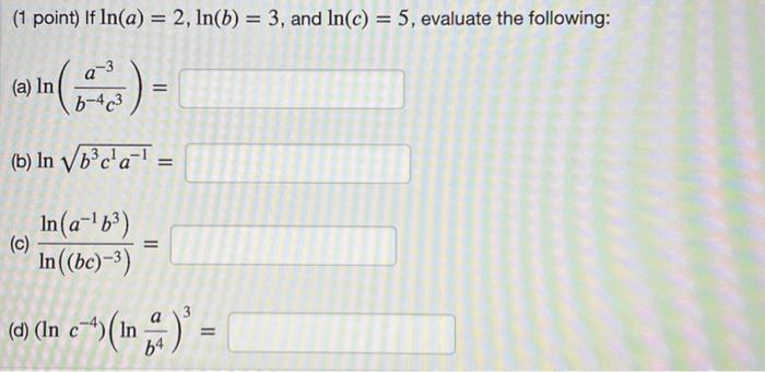 Solved (1 point) If ln(a)=2,ln(b)=3, and ln(c)=5, evaluate | Chegg.com