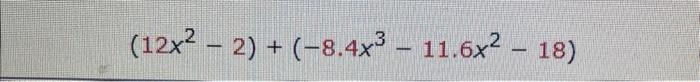 Solved (12x2−2)+(−8.4x3−11.6x2−18) | Chegg.com