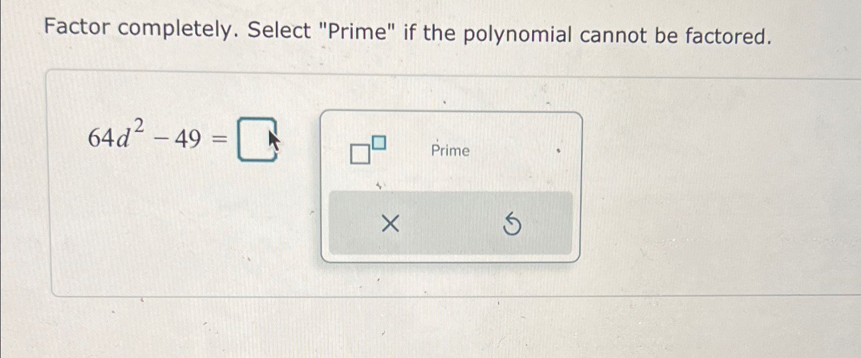 Solved Factor completely. Select "Prime" if the polynomial | Chegg.com