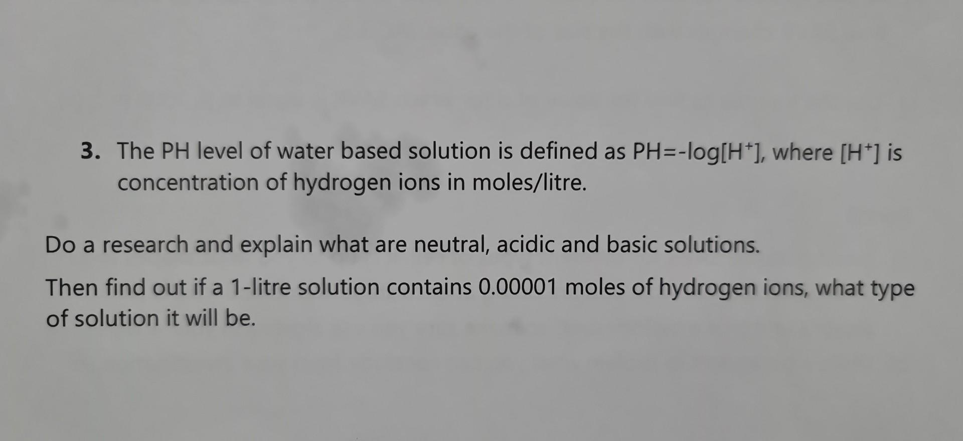 Solved 3. The PH level of water based solution is defined as | Chegg.com