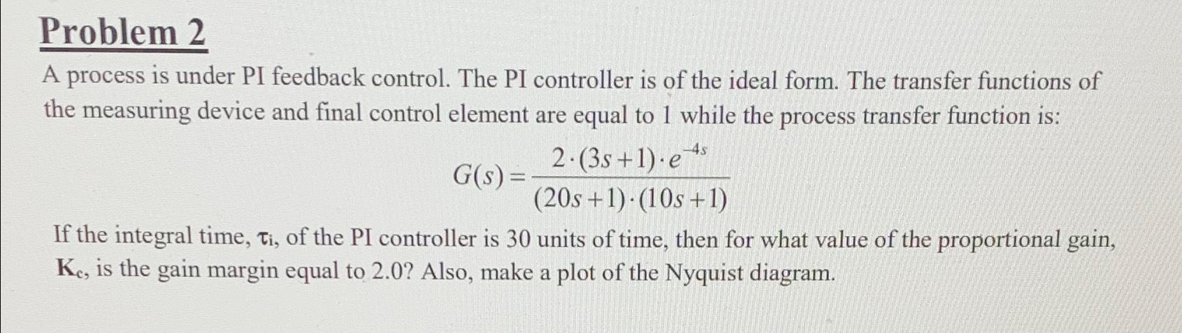 Solved Problem 2A process is under PI feedback control. The | Chegg.com
