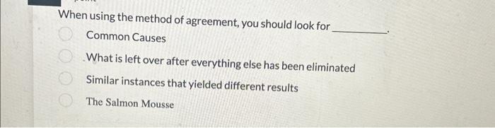 When using the method of agreement, you should look | Chegg.com