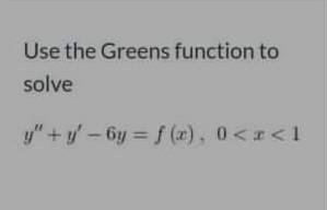 Solved Use the Greens function to solve y"+y' -6y = f(«. 0 | Chegg.com