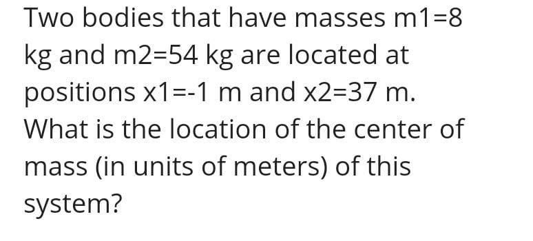 Solved Two bodies that have masses m1=8 kg and m2=54 kg are | Chegg.com