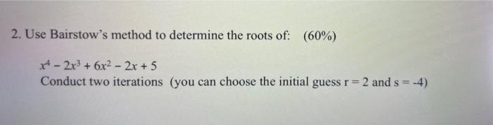 Solved 2. Use Bairstow's method to determine the roots of: | Chegg.com