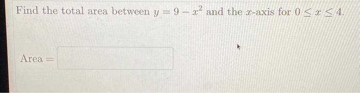 Solved Find the total area between y=9−x2 and the x-axis for | Chegg.com