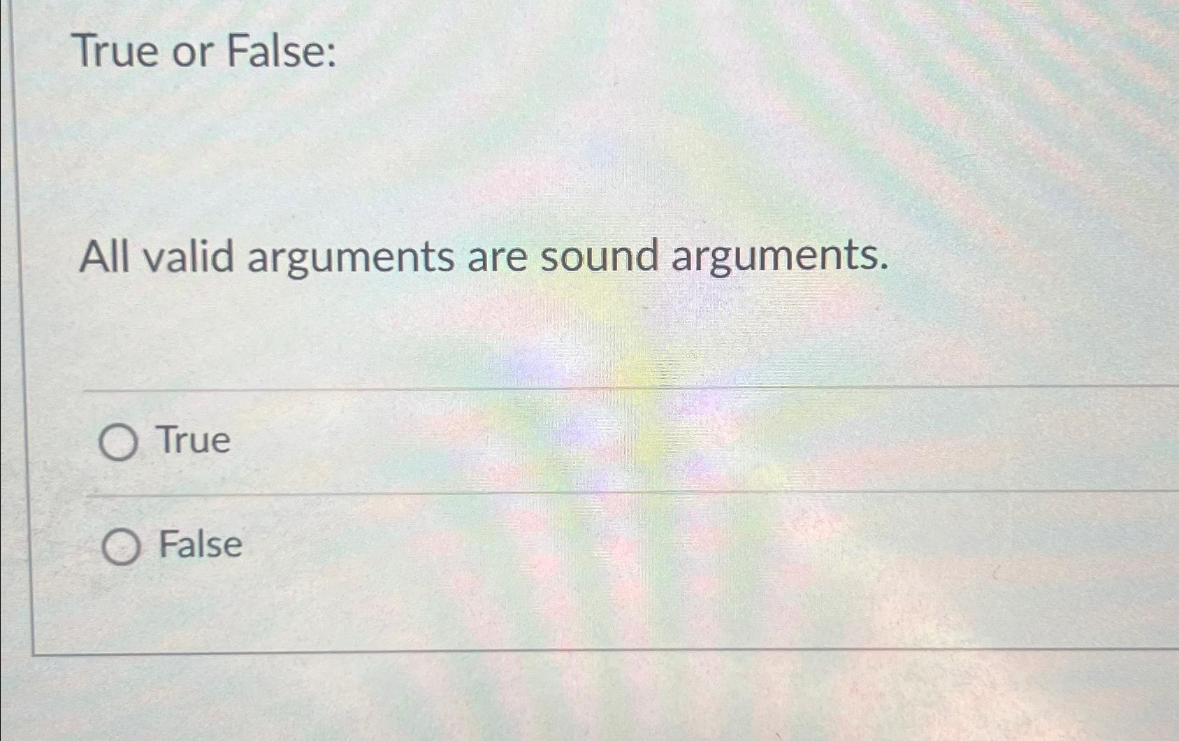 Solved True or False:All valid arguments are sound | Chegg.com