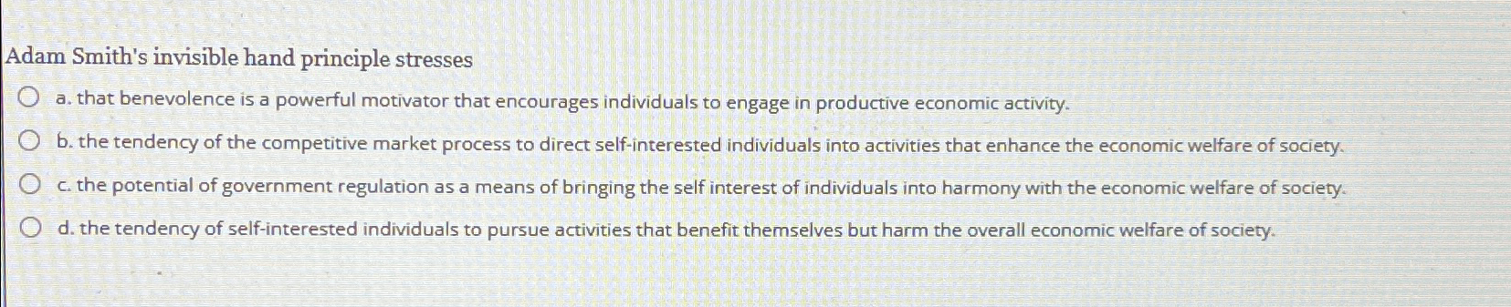 Solved Adam Smith's invisible hand principle stressesa. | Chegg.com