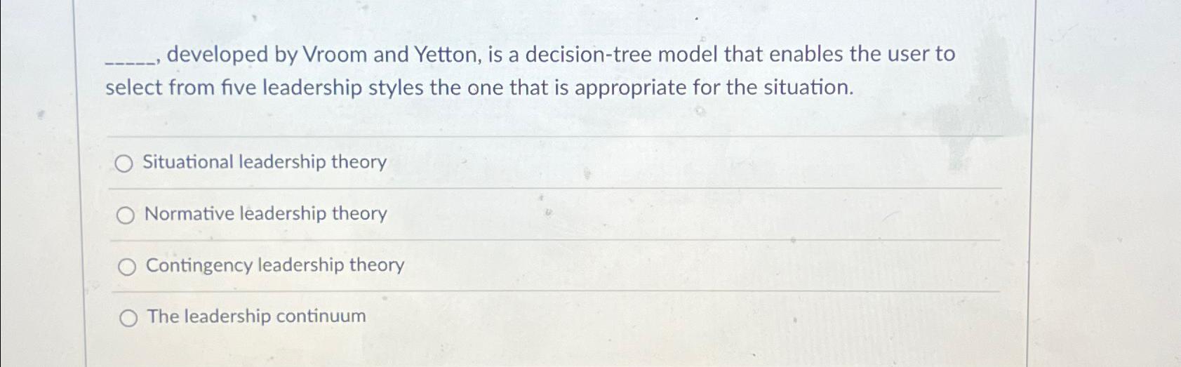 developed by Vroom and Yetton, is a decision-tree | Chegg.com
