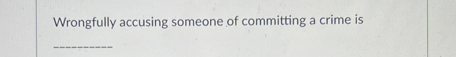 Solved Wrongfully accusing someone of committing a crime is | Chegg.com