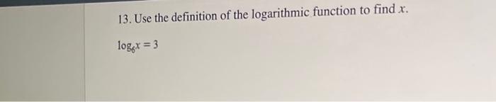 Solved 13. Use the definition of the logarithmic function to | Chegg.com