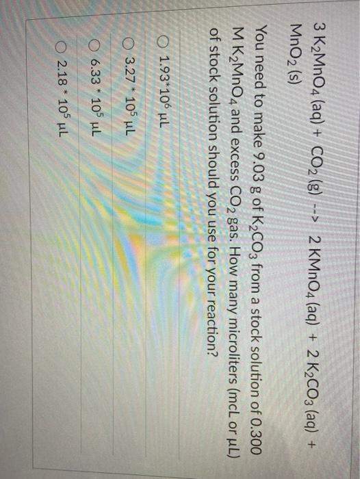 Solved 3 K2MnO4 (aq) + CO2 (g) --> 2 KMnO4 (aq) + 2 K2CO3 | Chegg.com