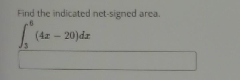Solved Find the indicated net-signed area. ∫36(4x−20)dx | Chegg.com