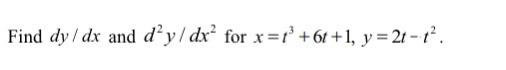 Solved Find dy/dx and d2y/dx2 for x=t3+6t+1,y=2t−t2. | Chegg.com