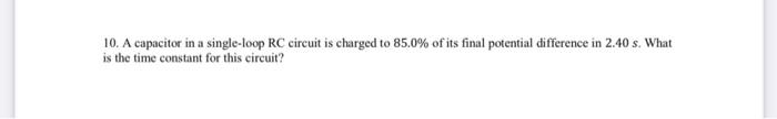 Solved 10. A capacitor in a single-loop RC circuit is | Chegg.com