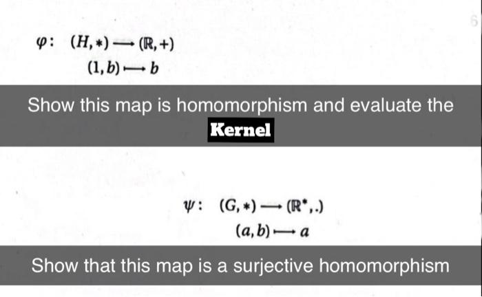 Solved φ:(H,∗) (R,+)(1,b) b Show this map is homomorphism | Chegg.com