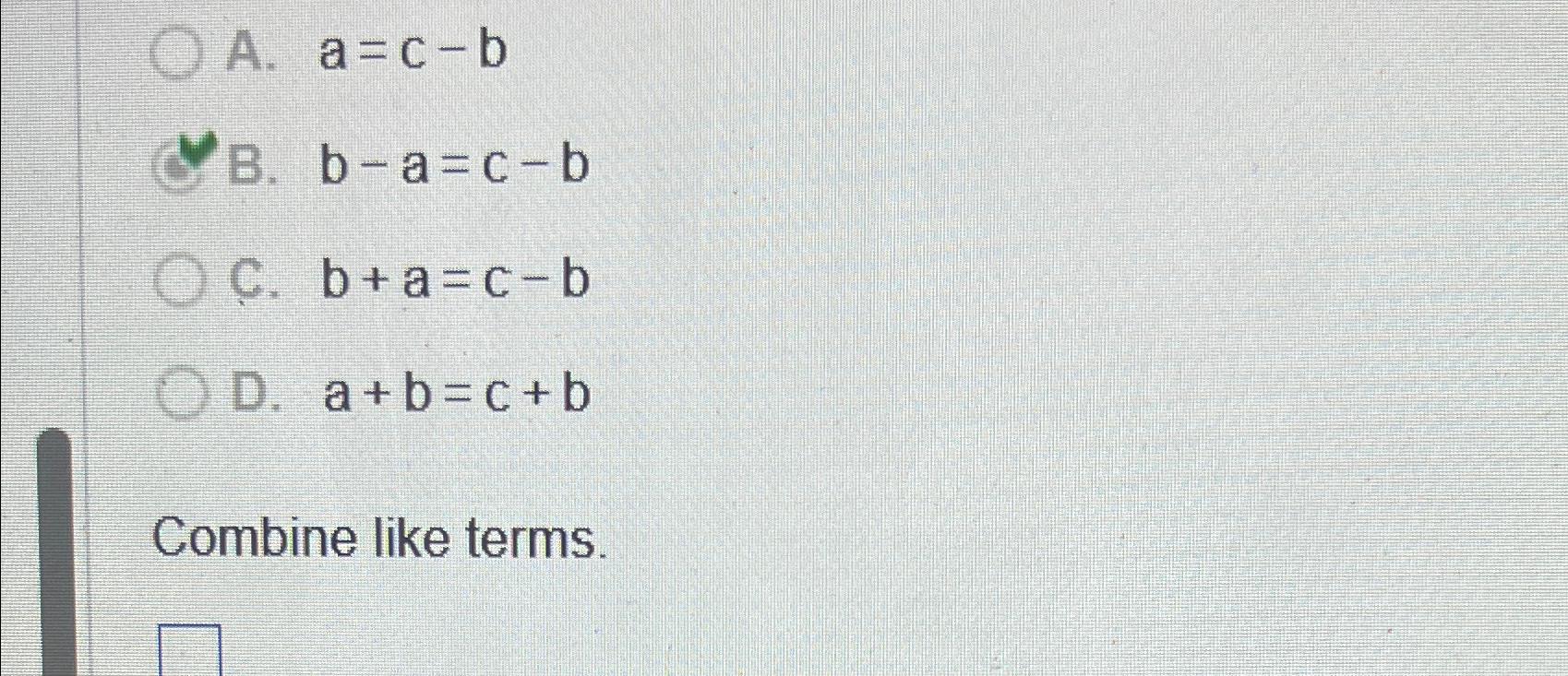 Solved A. a=c-bB. b-a=c-bC. b+a=c-bD. a+b=c+bCombine like | Chegg.com