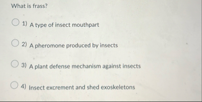 Solved What is frass?A type of insect mouthpartA pheromone | Chegg.com