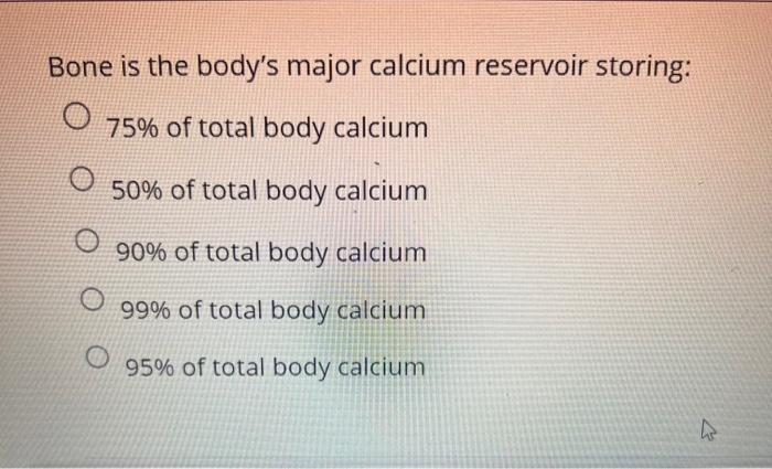 Solved Bone is the body's major calcium reservoir storing: | Chegg.com