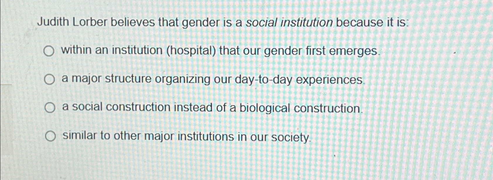 Solved Judith Lorber believes that gender is a social | Chegg.com