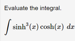Solved Evaluate the integral.∫﻿﻿sinh3(x)cosh(x)dx | Chegg.com