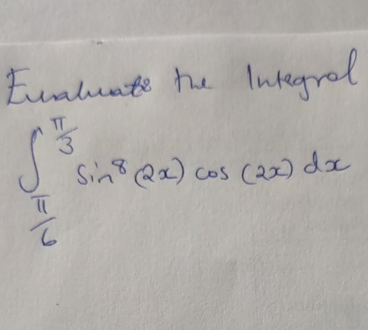Solved Evaluate the Integral TT Sin 8 (2x) cos (2x) dx 3 6 | Chegg.com