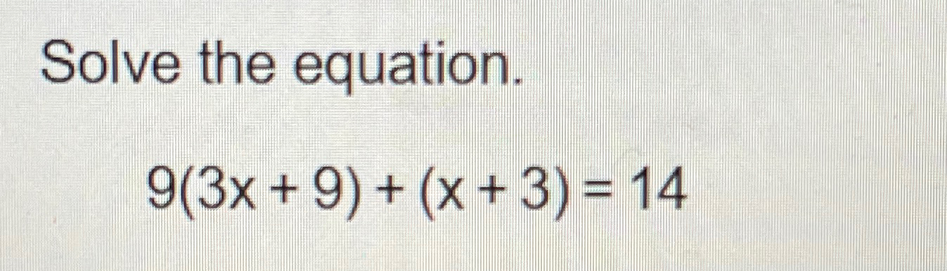 Solved Solve the equation.9(3x+9)+(x+3)=14 | Chegg.com