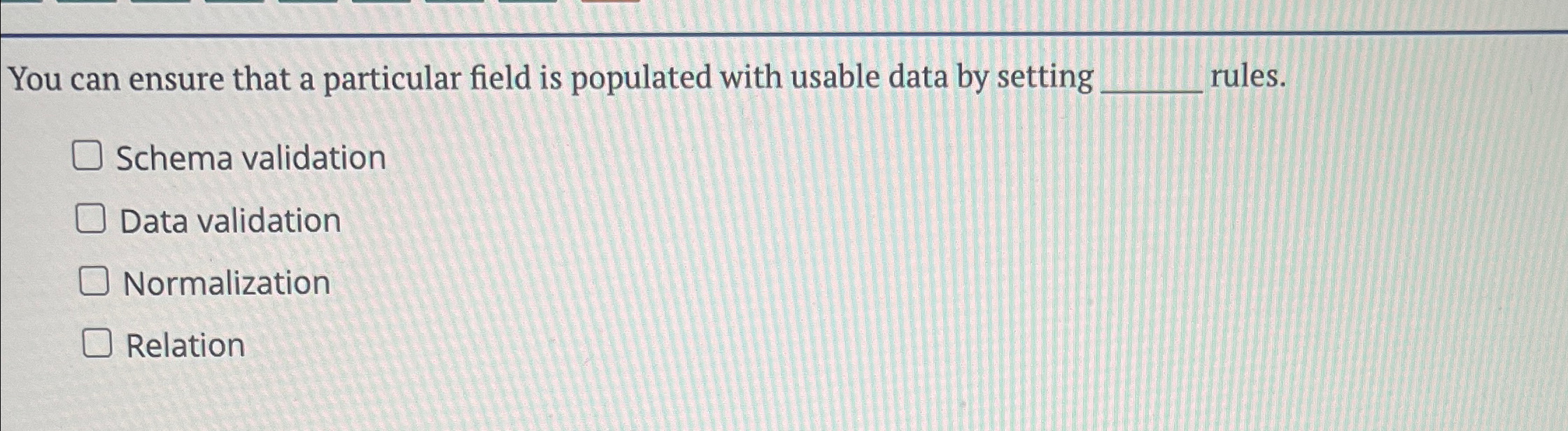 Solved You can ensure that a particular field is populated | Chegg.com